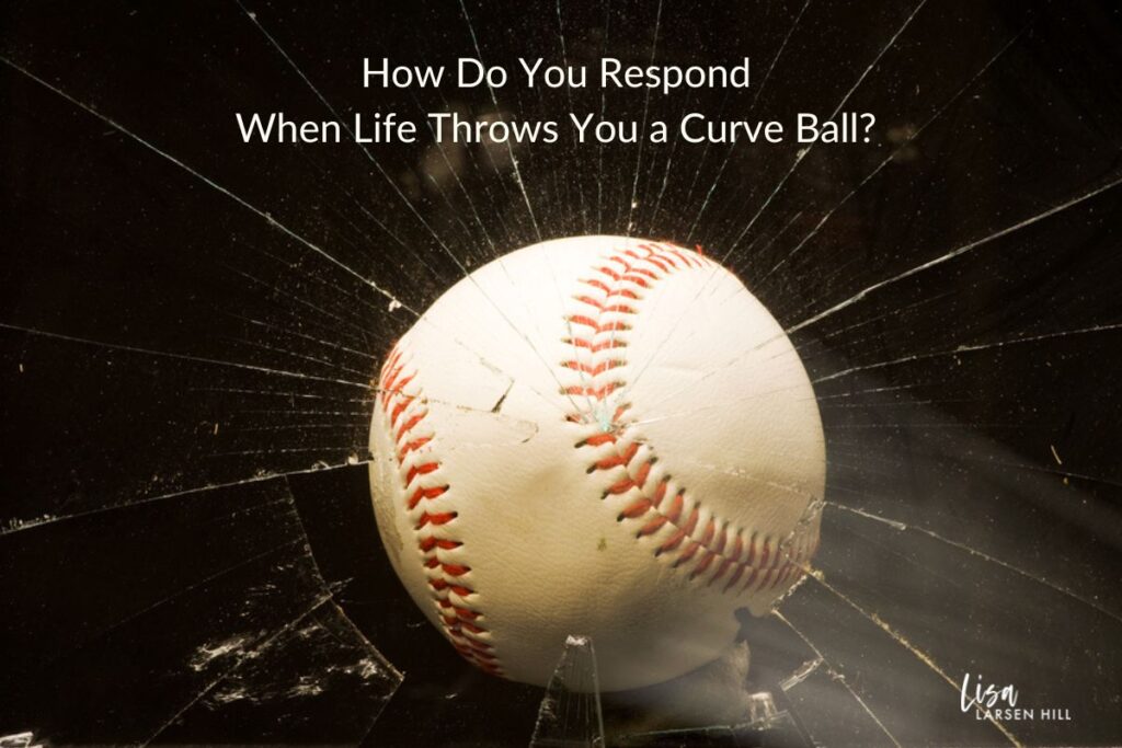 How Do You Respond When Life Throws You a Curve Ball? | Lisa Larsen ...